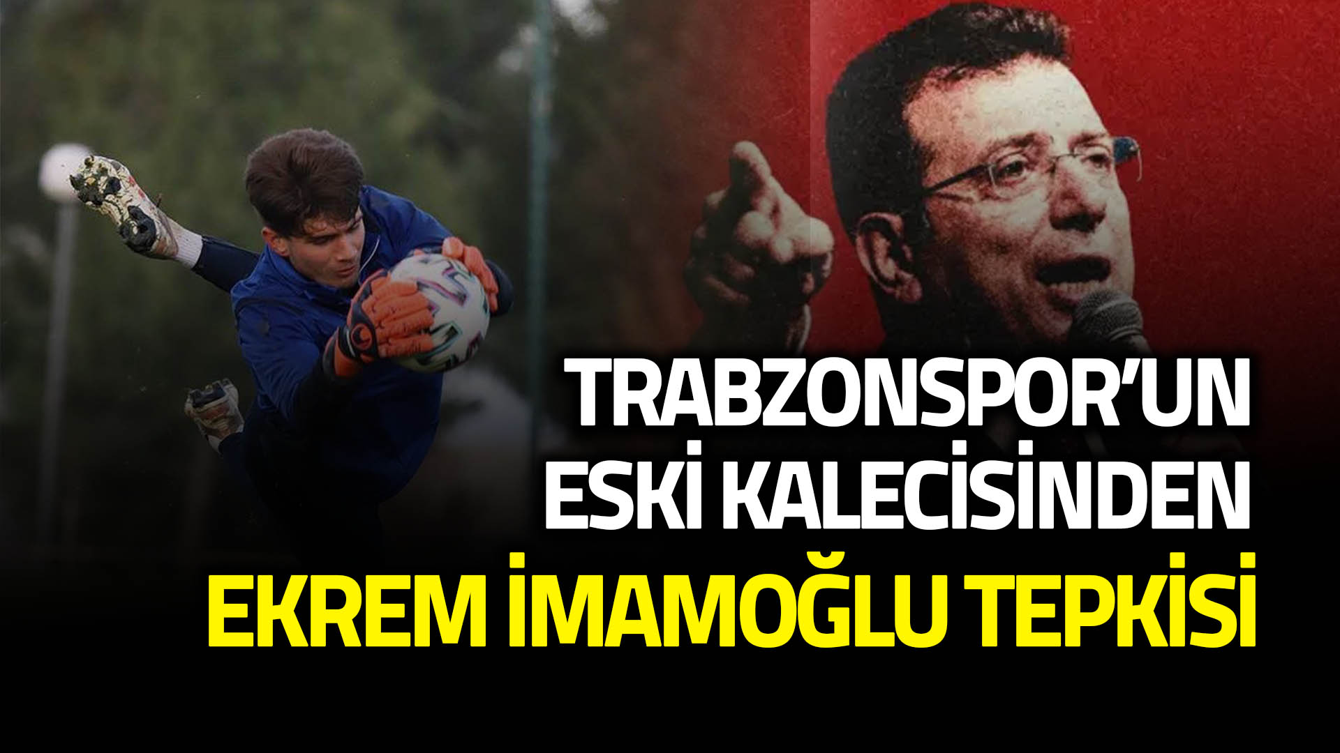 Eski Trabzonspor Kalecisi Kağan Moradaoğlu'ndan Ekrem İmamoğlu Tepkisi - Haber Trabzon - Trabzon ...